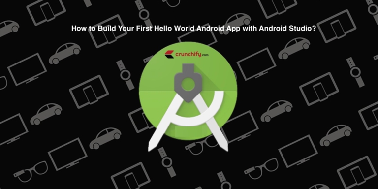 How to Build Your First Hello World Android App with Android Studio? • Crunchify